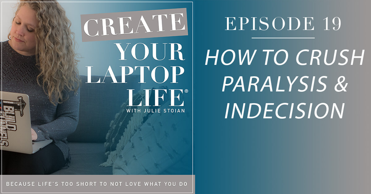 Episode 19: How to Crush Paralysis & Indecision » Julie Chenell