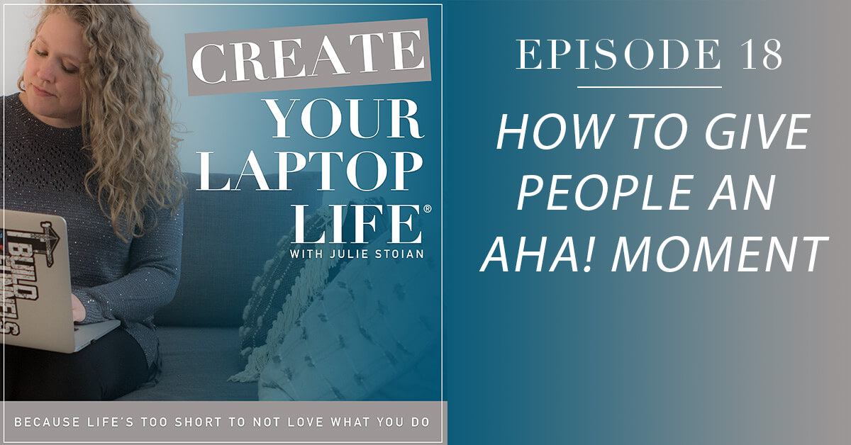 Episode 18: How to Give People An Aha! Moment » Julie Chenell